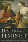 Jesus Was a Feminist: What the Gospels Reval about His Revolutionary P